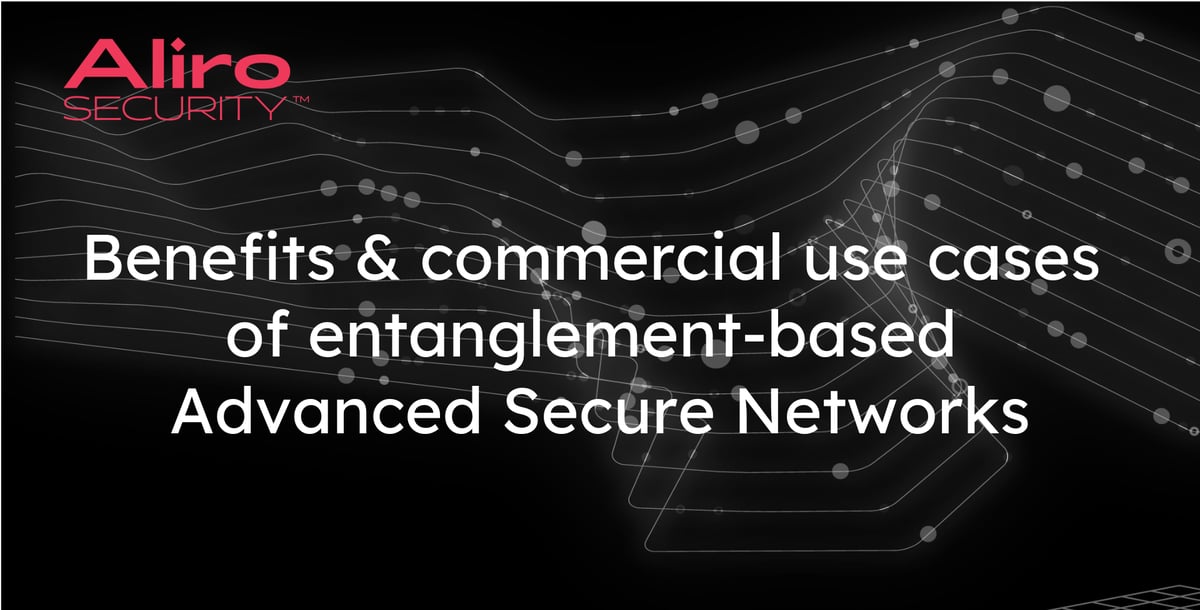 Benefits & commercial use cases of entanglement-based Advanced Secure Networks